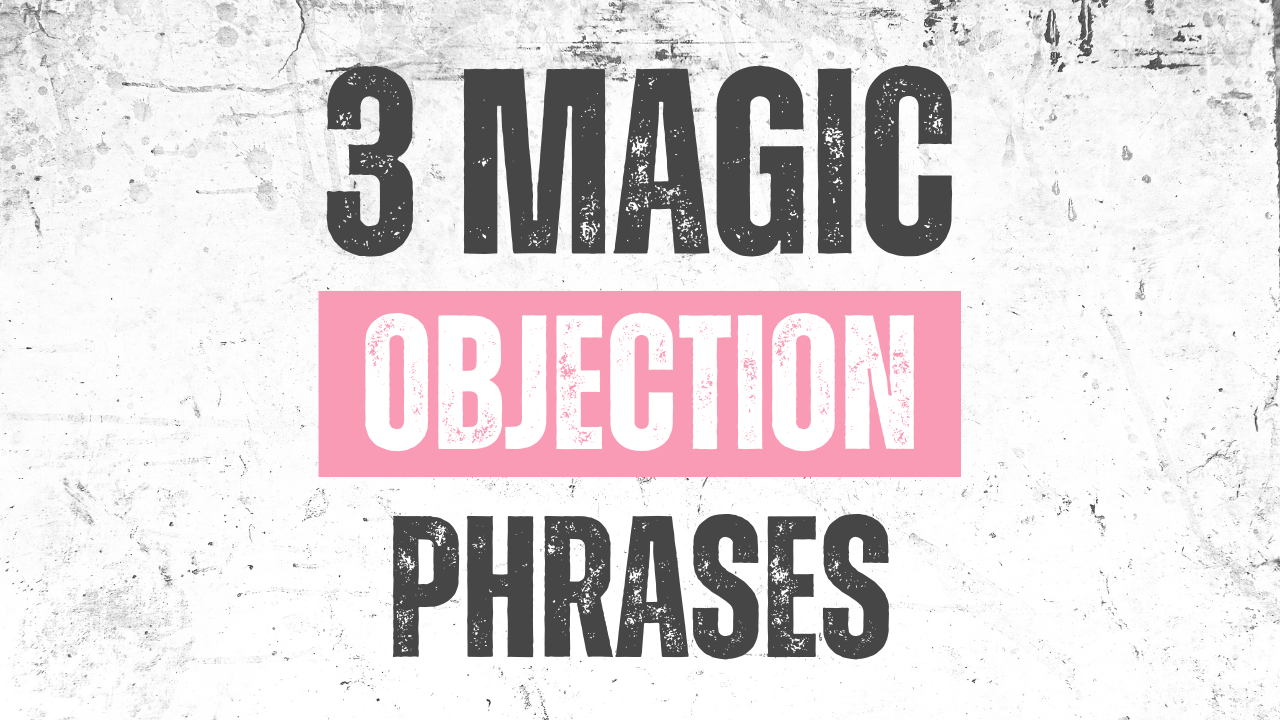 3 Magic Phrases to Handle Objections Without Feeling Sleazy